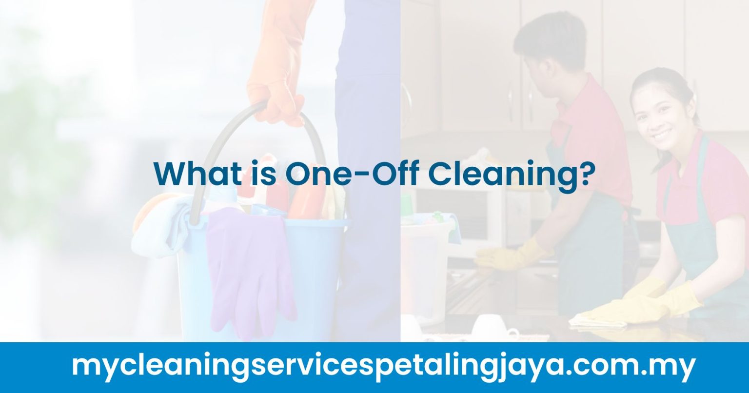 What is One-Off Cleaning? - My Cleaning Services Petaling Jaya